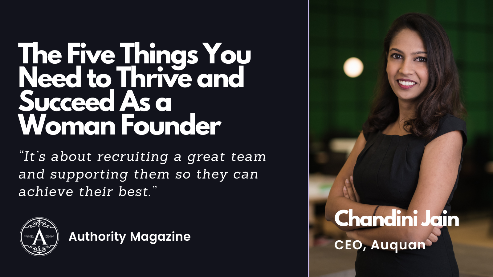 Chandini Jain of Auquan On the Five Things You Need to Thrive and Succeed As a Woman Founder ...